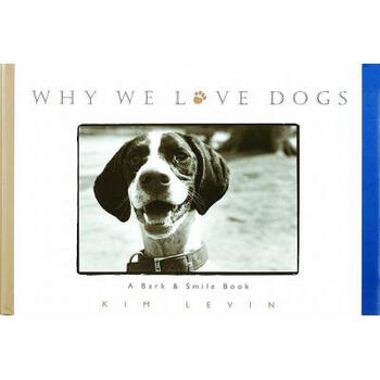 Why We Love Dogs: A Bark & Smile Book