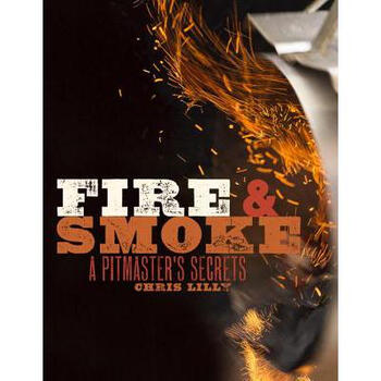 Fire and Smoke: A Pitmaster's Secrets: A Coo...