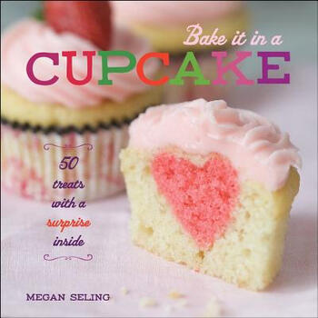 Bake It in a Cupcake: 50 Treats with a Surpr...