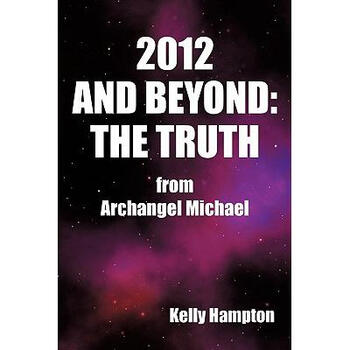 2012 and Beyond: The Truth: From Archangel M...