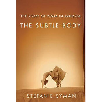 The Subtle Body: The Story of Yoga in America