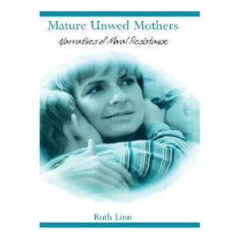 Mature Unwed Mothers : Narratives of Moral R...