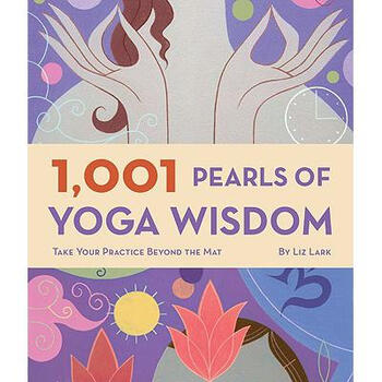 1,001 Pearls of Yoga Wisdom: Take Your Pract...