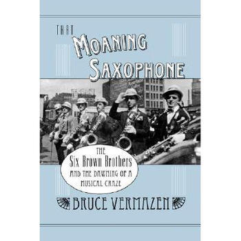 That Moaning Saxophone: The Six Brown Brothe...