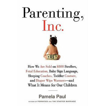 Parenting, Inc.: How the Billion-Dollar Baby...