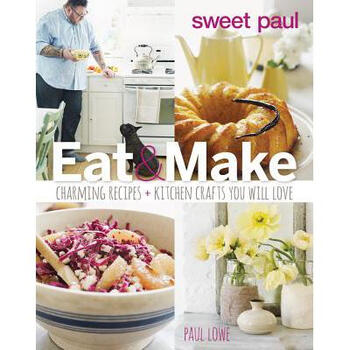 Sweet Paul Eat and Make: Charming Recipes an...