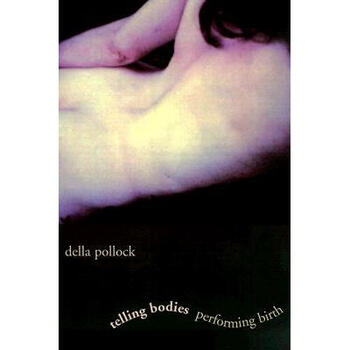 Telling Bodies Performing Birth: Everyday Na...