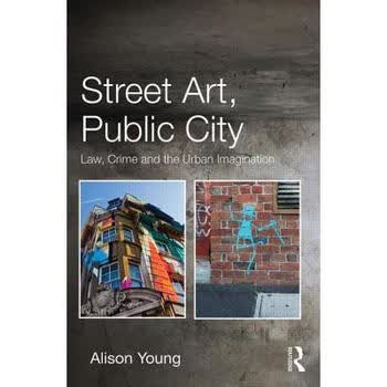 Street Art, Public City: Law, Crime and the ...