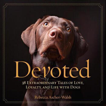 Devoted: 38 Extraordinary Tales of Love, Loy...