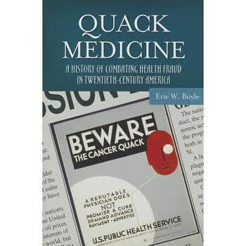 Quack Medicine: A History of Combating Healt...