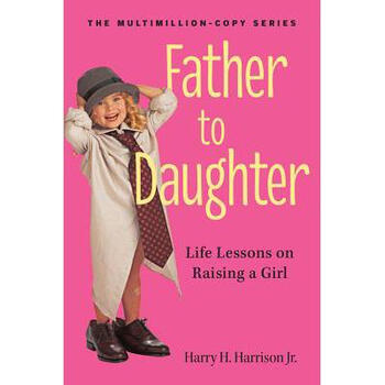 Father to Daughter: Life Lessons on Raising ...
