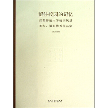   留住校园的记忆 专著 首都师范大学校园风景美术、摄影优秀作品集 韩振刚978753984