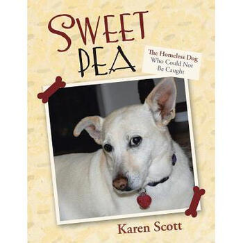 Sweet Pea: The Homeless Dog Who Could Not Be...