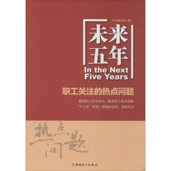 未来五年 《未来五年:职工关注的热点问题》编写组 中国工人出版社