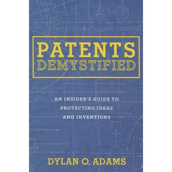 Patents Demystified: An Insider's Guide to Prot