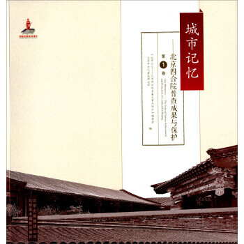   城市记忆:北京四合院普查成果与保护(卷) 《城市记忆:北京四合院普查成果与保护》编 北京