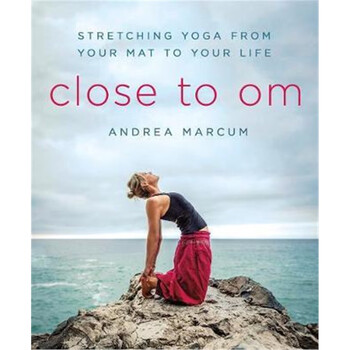 Close to Om: Stretching Yoga from Your Mat to Your
