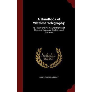 A Handbook of Wireless Telegraphy: Its Theory a