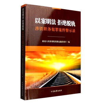 以案明法 拒绝脱轨:涉铁职务犯罪案件警示录