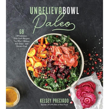 Unbelievabowl Paleo: 60 Wholesome One-Dish R...