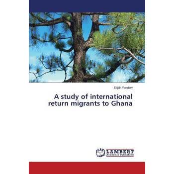 A Study of International Return Migrants to Gha