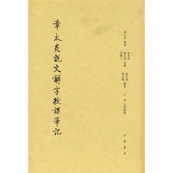 章太炎说文解字授课笔记 章太炎　讲授,朱希祖,钱玄同,周树人　记录,陸宗达,章念驰　顾问,王宁　整理