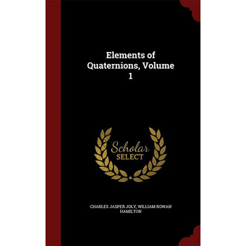 Elements of Quaternions; Volume 1