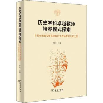 历史学科卓越教师培养模式探索 首届全国高等师范院校历史教师教育论坛文集 郑林 编 书籍