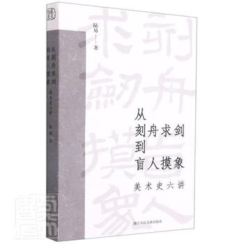 从刻舟求剑到盲人摸象:美术史六讲陆易浙江人民社有限公司9787534087851 艺术书籍