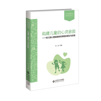 构建儿童的心灵家园--幼儿园心理健康教育课程的理论与实践/幼儿园课程研究与实践方案丛书
