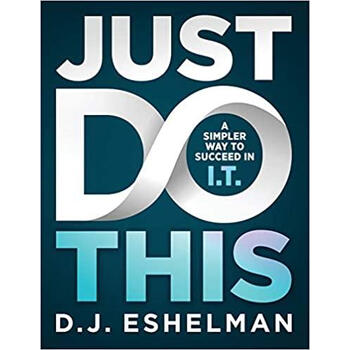 Just Do This: A Simpler Way to Succeed in I.T.
