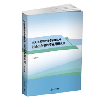 [正版图书] 老人长期照护多专业团队中社会工作者的专业身份认同 罗敏敏 知识产权出版社 978751