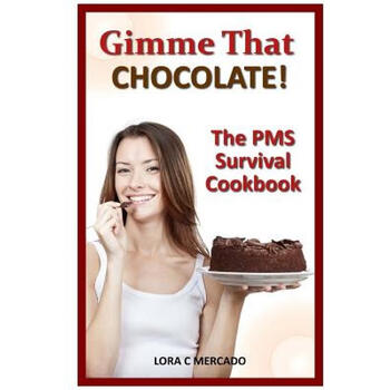 Gimme That CHOCOLATE!: The PMS Survival Cook...