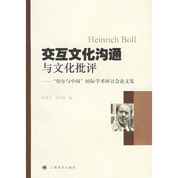 交互文化沟通与文化批评：“伯尔与中国”国际学术研讨会论文集 孙周兴,黄凤祝　编