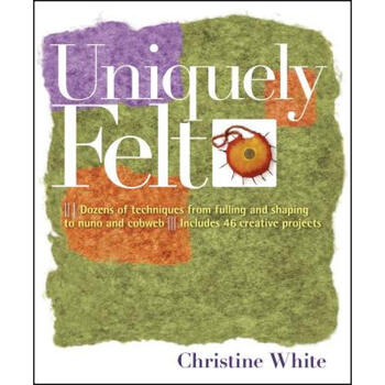 Uniquely Felt: Dozens of Techniques from Ful...