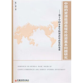 中国的资源能源类境外投资基本问题研究:基于中国企业实践和政府政策的角度 张广荣