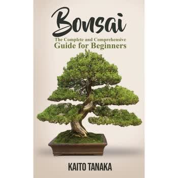 Bonsai: The Complete and Comprehensive Guide...