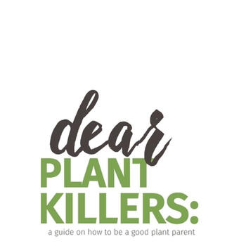 dear plant killers: a guide on how to be a g...