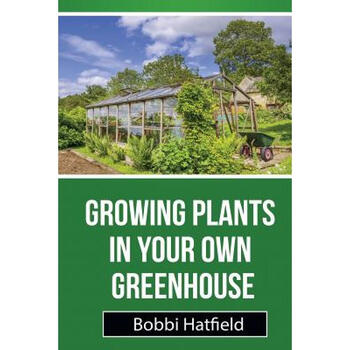 Growing Plants in Your Own Greenhouse: Funda...
