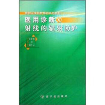 放射卫生防护培训系列教材:医用诊断X射线的辐射防护 吴毅 等 原子能出版社【正版图书】