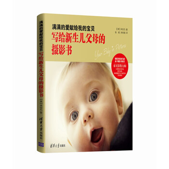 写给新生儿父母的摄影书-满满的爱献给我的宝贝 摄影 [美] 米拉孔　著，孙怡铭，张斌 译 清华大学出