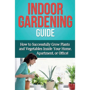Indoor Gardening Guide: How to successfully ...
