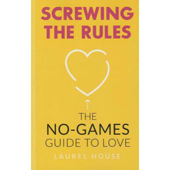 Screwing the Rules: The No-Games Guide to Love