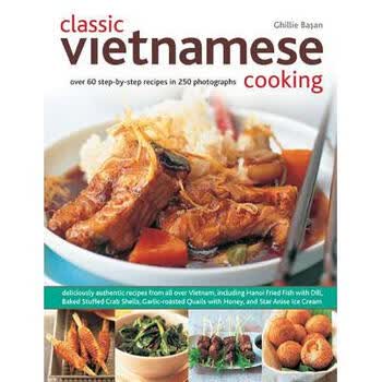 Classic Vietnamese Cooking: Over 60 Step-by-...