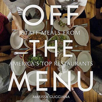 Off the Menu: Staff Meals from America's Top...
