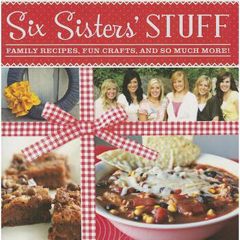 Six Sisters' Stuff: Family Recipes, Fun Craf...