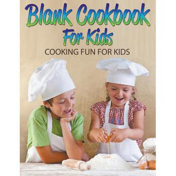 Blank Cookbook For Kids: Cooking Fun For Kids