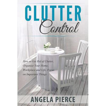 Clutter Control: How to Get Rid of Clutter, ...