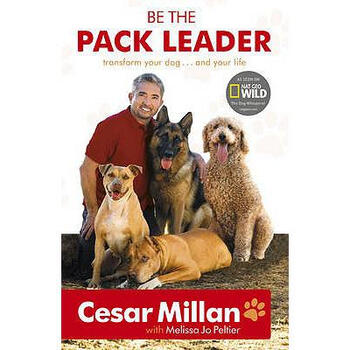 Be the Pack Leader: Use Cesar's Way to Trans...