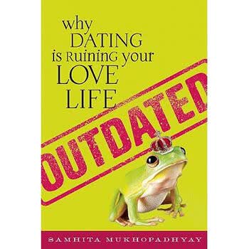 Outdated: Why Dating Is Ruining Your Love Life